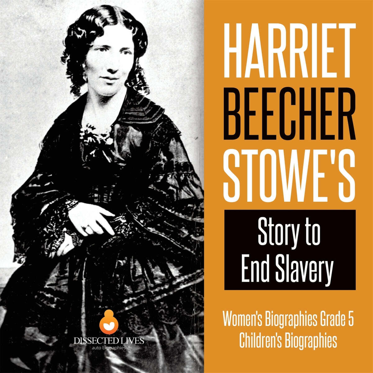 Harriet Beecher Stowe's Story to End Slavery Women's Biographies Grade ...