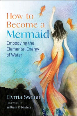 How to Become a Mermaid: Embodying the Elemental Energy of Water - 예스24