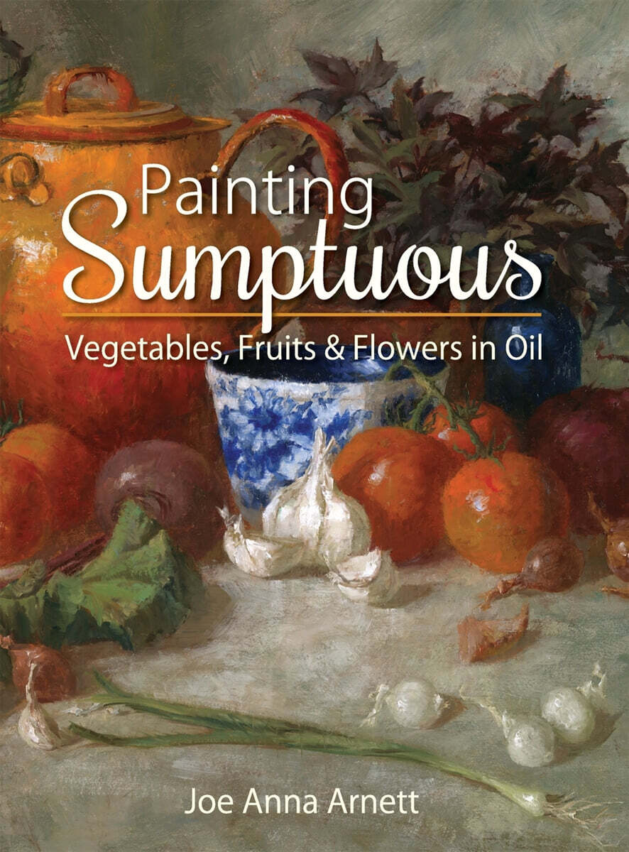 Painting Sumptuous Vegetables, Fruits & Flowers in Oil - 예스24