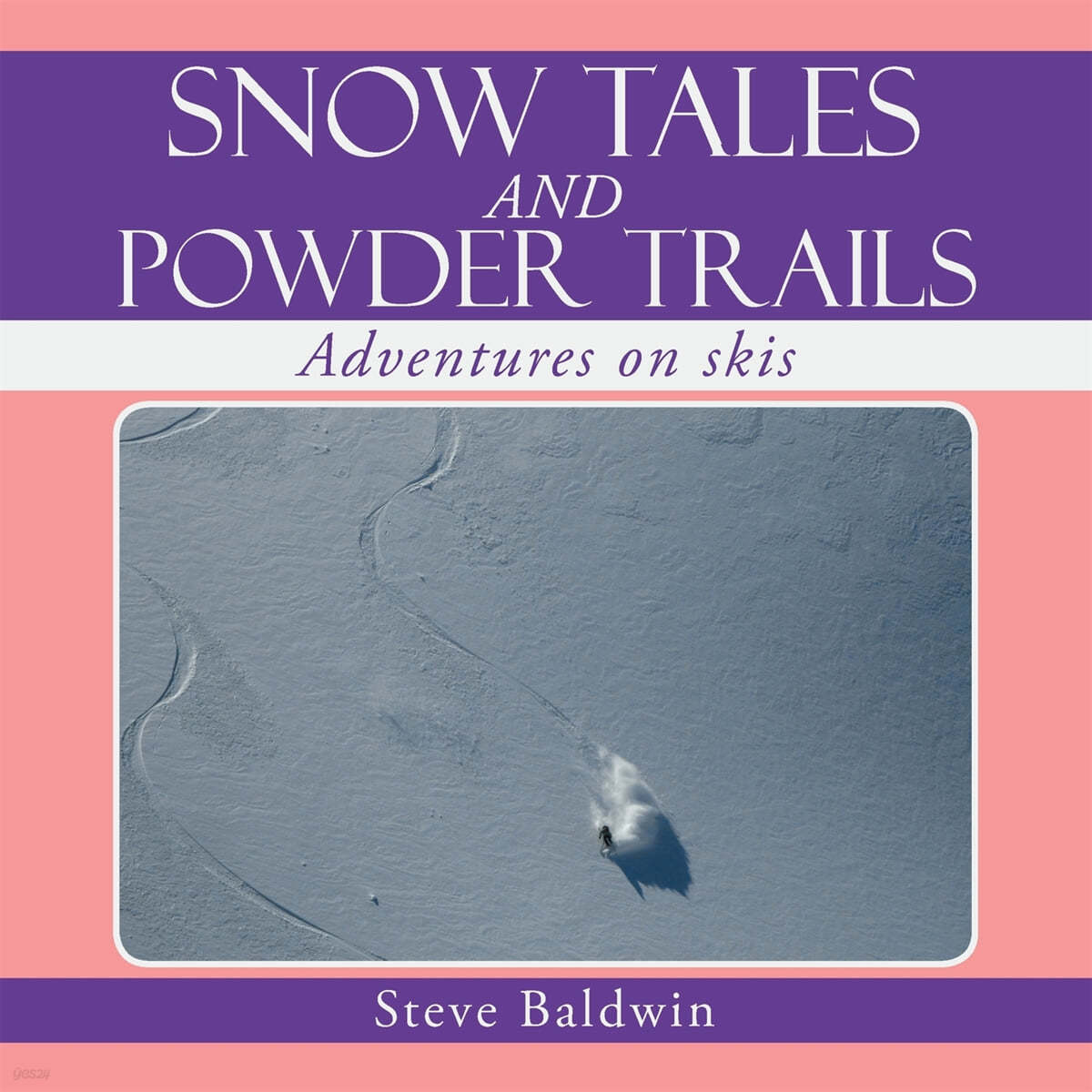 Snow Tales and Powder Trails: Adventures on Skis - 예스24