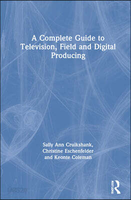 A Complete Guide to Television, Field, and Digital Producing - 예스24