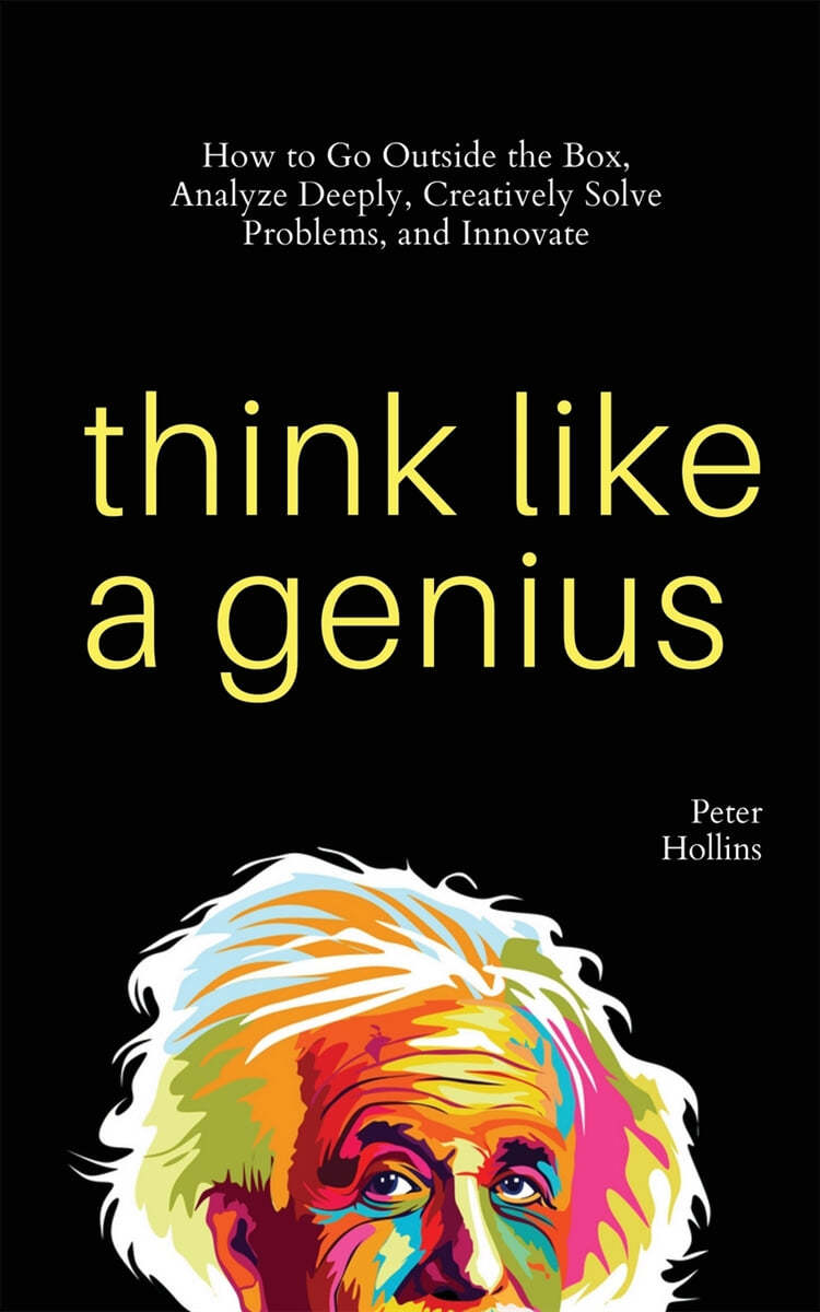 Think Like a Genius: How to Go Outside the Box, Analyze Deeply ...