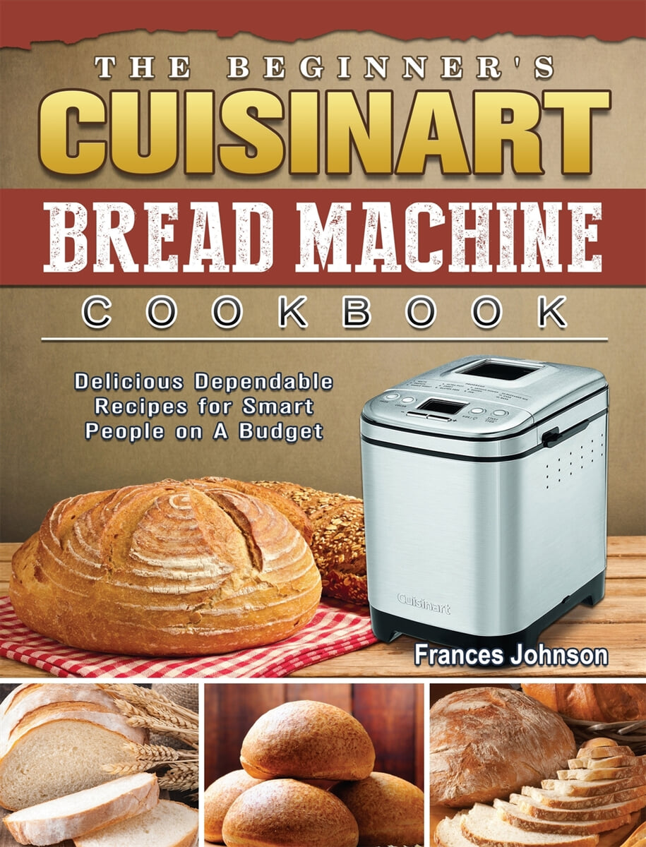 The Beginner's Cuisinart Bread Machine Cookbook - 예스24
