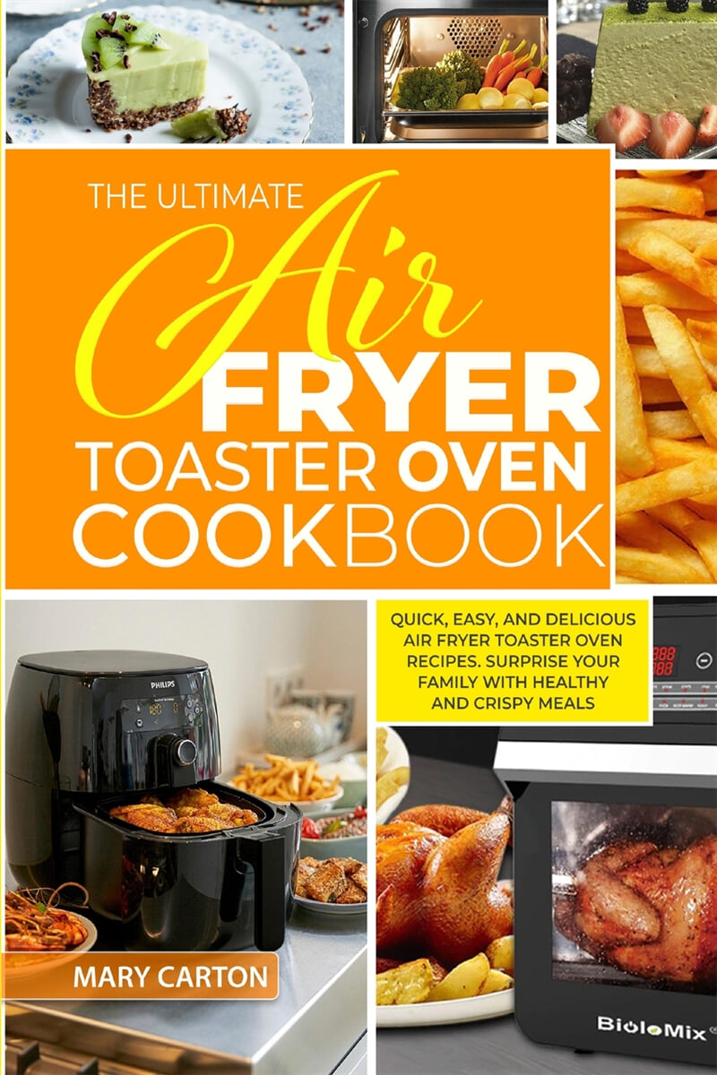 The Ultimate Air Fryer Toaster Oven Cookbook - 예스24