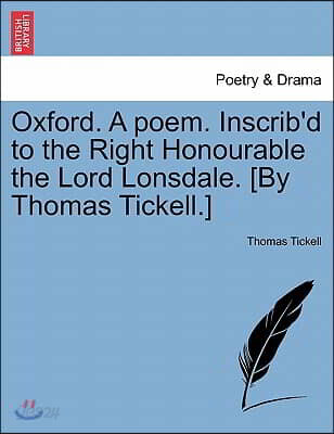 Oxford. a Poem. Inscrib'd to the Right Honourable the Lord Lonsdale ...