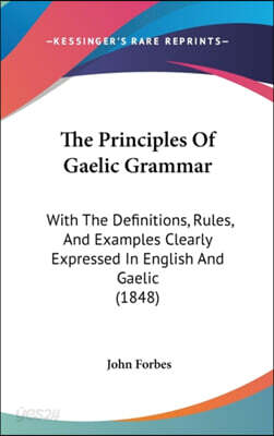 The Principles Of Gaelic Grammar: With The Definitions, Rules, And ...
