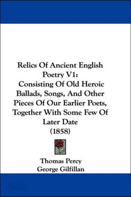 Relics Of Ancient English Poetry V1: Consisting Of Old Heroic Ballads ...