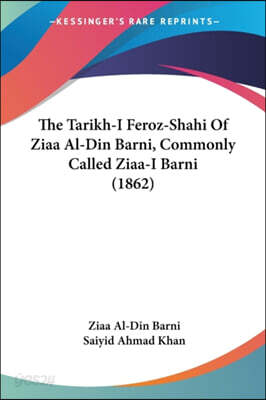 The Tarikh-I Feroz-Shahi Of Ziaa Al-Din Barni, Commonly Called Ziaa-I ...