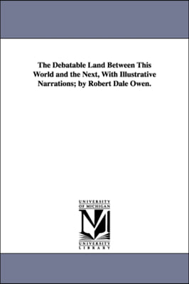 The Debatable Land Between This World and the Next, with Illustrative ...
