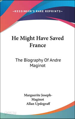 He Might Have Saved France: The Biography of Andre Maginot - 예스24