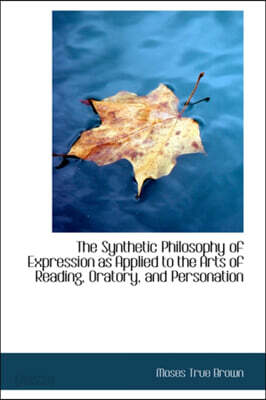 The Synthetic Philosophy of Expression as Applied to the Arts of ...