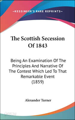 The Scottish Secession Of 1843: Being An Examination Of The Principles ...