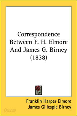 Correspondence Between F. H. Elmore And James G. Birney (1838) - 예스24