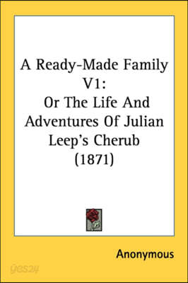 A Ready-Made Family V1: Or The Life And Adventures Of Julian Leep's ...