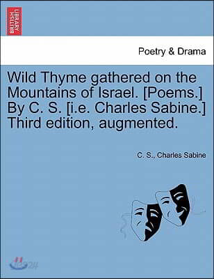 Wild Thyme Gathered on the Mountains of Israel. [Poems.] by C. S. [I.E ...