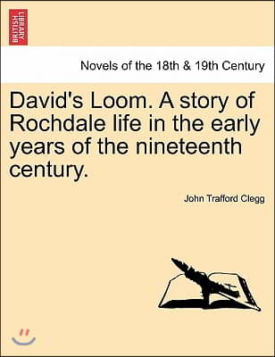 David's Loom. a Story of Rochdale Life in the Early Years of the ...