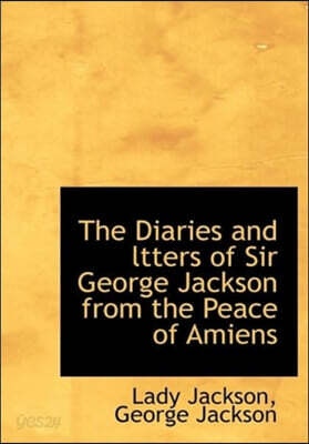 The Diaries and Ltters of Sir George Jackson from the Peace of Amiens ...