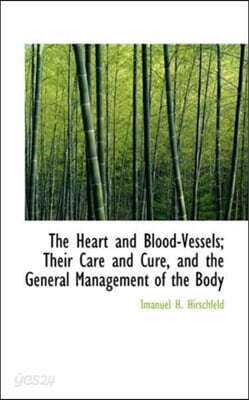 The Heart and Blood-Vessels; Their Care and Cure, and the General ...