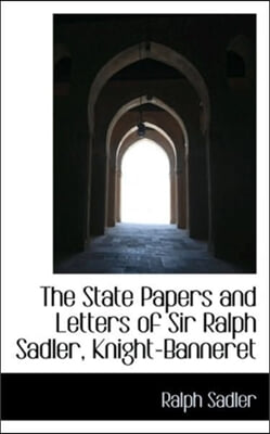 The State Papers and Letters of Sir Ralph Sadler, Knight-Banneret - 예스24