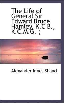 The Life of General Sir Edward Bruce Hamley, K.C B., K.C.M.G.; - 예스24