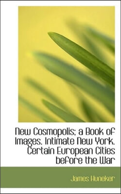 New Cosmopolis; A Book of Images. Intimate New York. Certain European ...