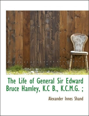 The Life of General Sir Edward Bruce Hamley, K.C B., K.C.M.G.; - 예스24