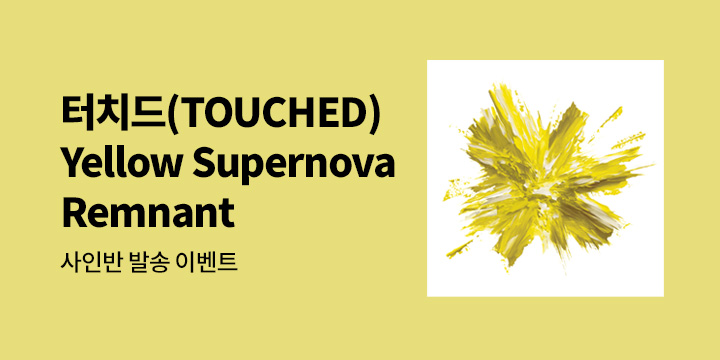 터치드(TOUCHED) - Yellow Supernova Remnant 사인반 발송 이벤트 - 예스24