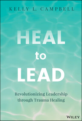 Heal to Lead: Revolutionizing Leadership Through Trauma Healing - 예스24
