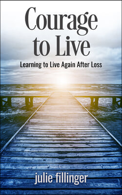 Courage to Live: Learning to Live Again After Loss - 예스24
