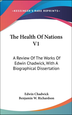 The Health Of Nations V1: A Review Of The Works Of Edwin Chadwick, With ...
