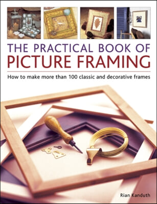 Practical Book of Picture Framing: How to Make More Than 100 Classic ...
