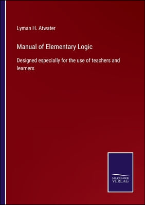 Manual of Elementary Logic: Designed especially for the use of teachers ...