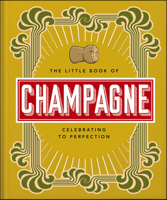 The Little Book of Champagne: A Bubbly Guide to the World's Most Famous ...