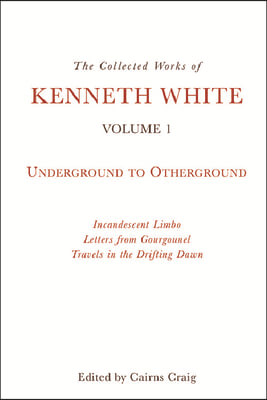 The Collected Works of Kenneth White, Volume 1: Underground to ...