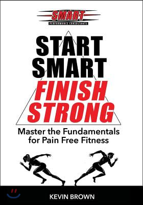 Start Smart, Finish Strong!: Master the Fundamental for Pain Free ...