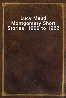 [전자책] Lucy Maud Montgomery Short Stories, 1909 to 1922 - 예스24