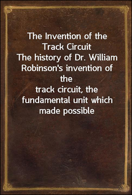[전자책] The Invention of the Track Circuit The history of Dr. William ...