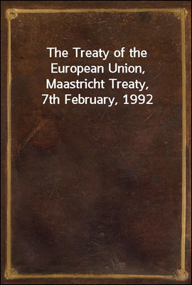 [전자책] The Treaty of the European Union, Maastricht Treaty, 7th February ...