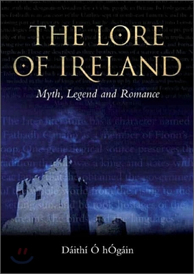 The Lore of Ireland: An Encyclopaedia of Myth, Legend and Romance - 예스24