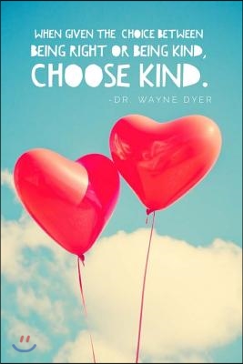 When Given the Choice Between Being Right or Being Kind, Choose Kind ...