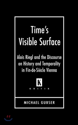 Time's Visible Surface: Alois Riegl and the Discourse on History and ...