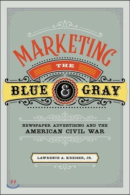Marketing the Blue and Gray: Newspaper Advertising and the American ...