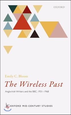 The Wireless Past: Anglo-Irish Writers and the Bbc, 1931-1968 - 예스24