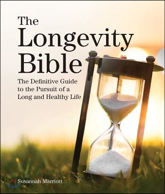 The Longevity Bible: The Definitive Guide to the Pursuit of a Long and ...