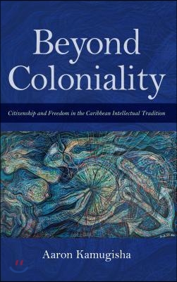 Beyond Coloniality: Citizenship and Freedom in the Caribbean ...