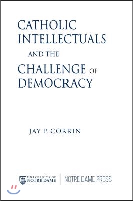 Catholic Intellectuals and the Challenge of Democracy - 예스24