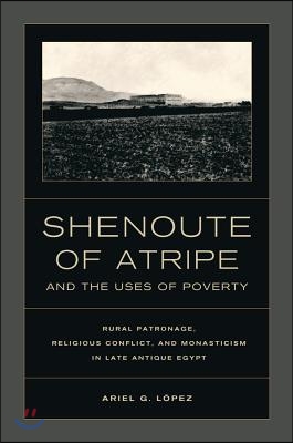 Shenoute of Atripe and the Uses of Poverty: Rural Patronage, Religious ...