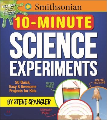 Smithsonian 10-Minute Science Experiments: 50+ Quick, Easy and Awesome ...