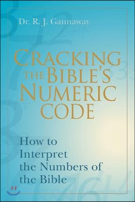 Cracking the Bible's Numeric Code: How to Interpret the Numbers of the ...
