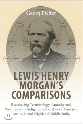 Lewis Henry Morgan's Comparisons: Reassessing Terminology, Anarchy and ...